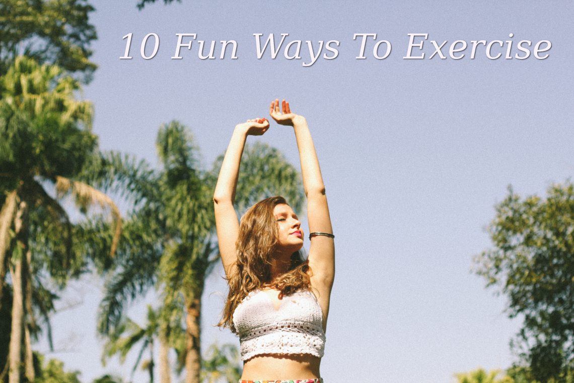 10 Fun Ways To Exercise - live. love. life. - Motivational Blog